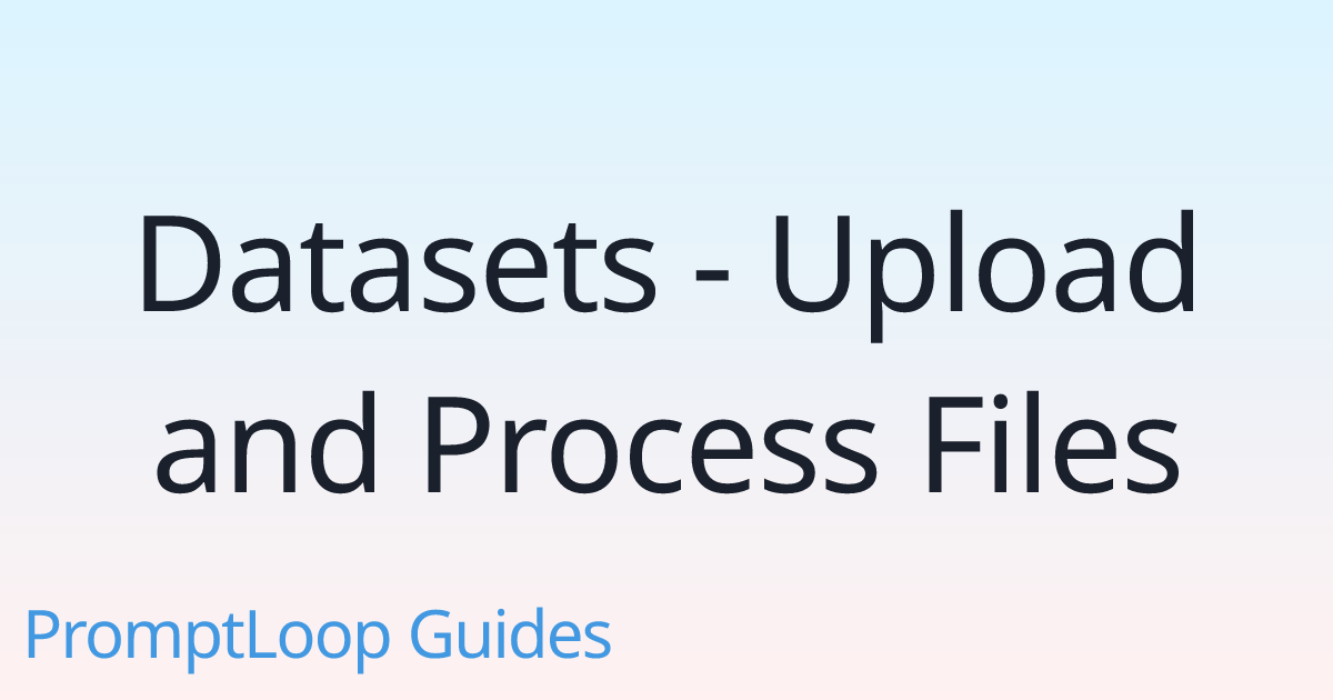 Datasets - Upload and Process Files